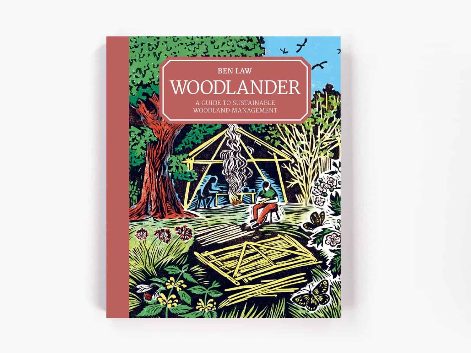 Woodlander: A Guide to Sustainable Woodland Management by Ben Law – The ...